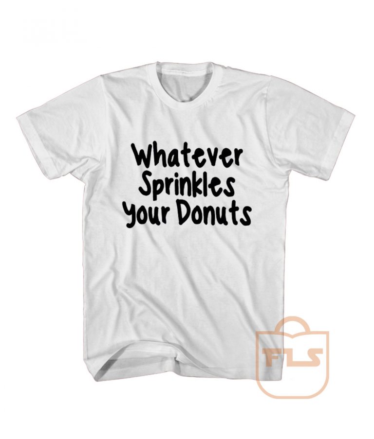 Whatever Sprinkles Your Donuts T Shirt Cheap Tees